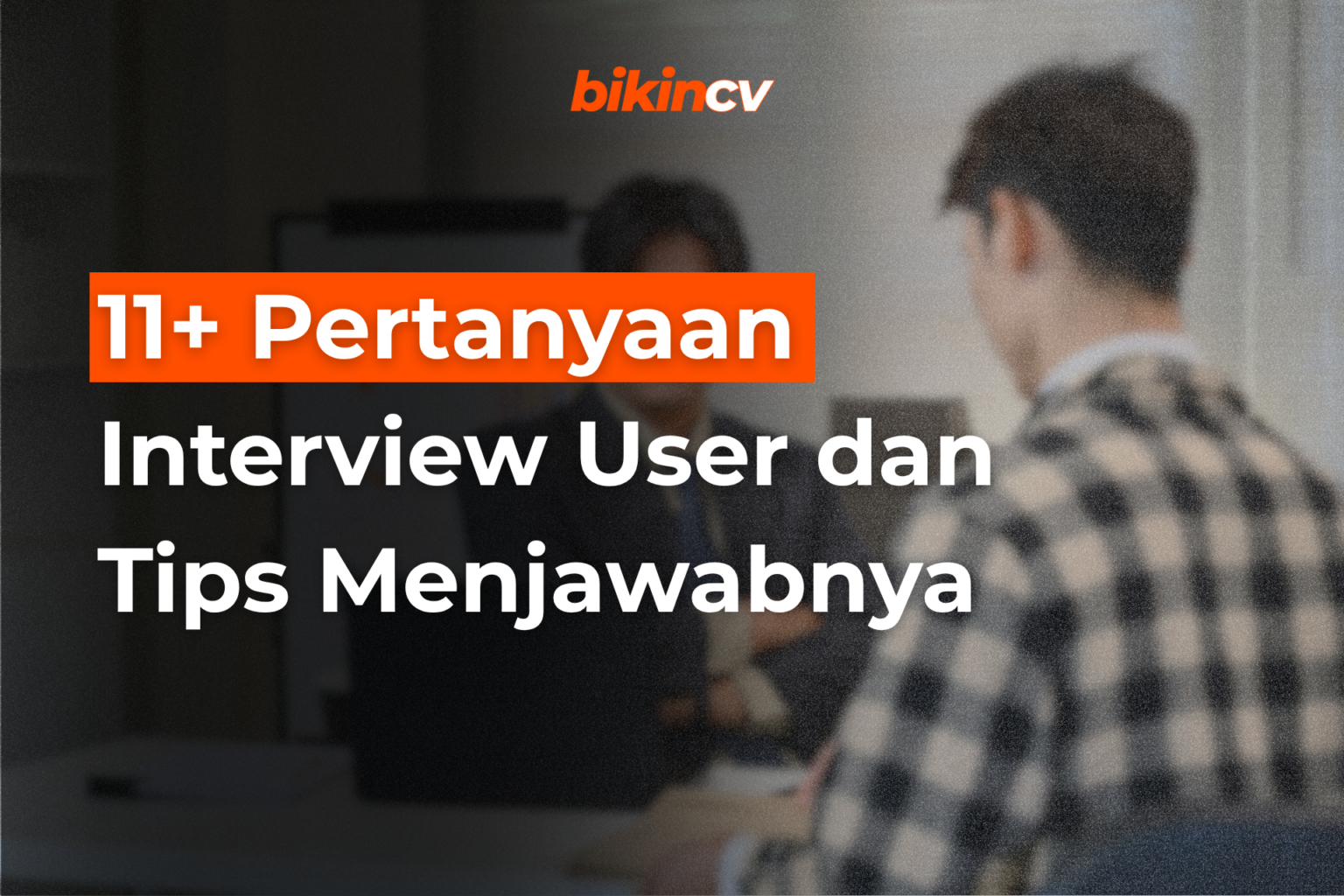 11+ Pertanyaan Interview User dan Tips Menjawabnya - Blog BikinCV