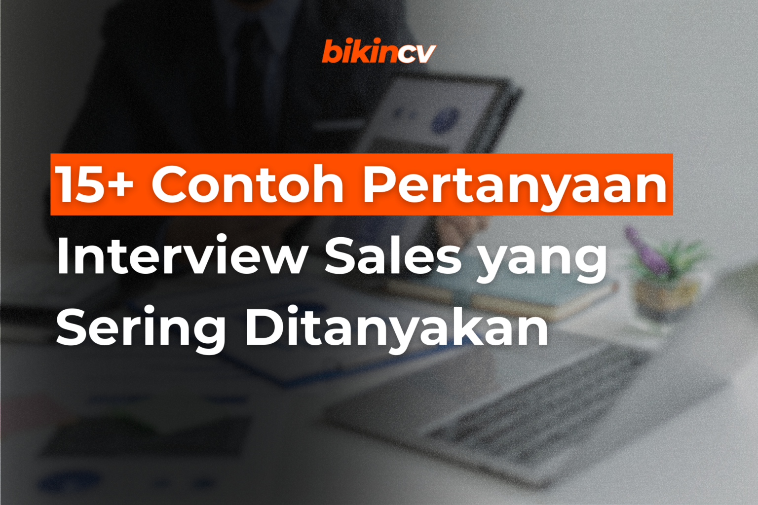 15+ Contoh Pertanyaan Interview Sales yang Sering Ditanyakan - Blog BikinCV